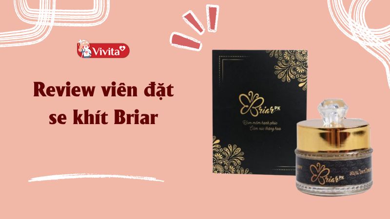 Review viên đặt se khít Briar có tốt không?